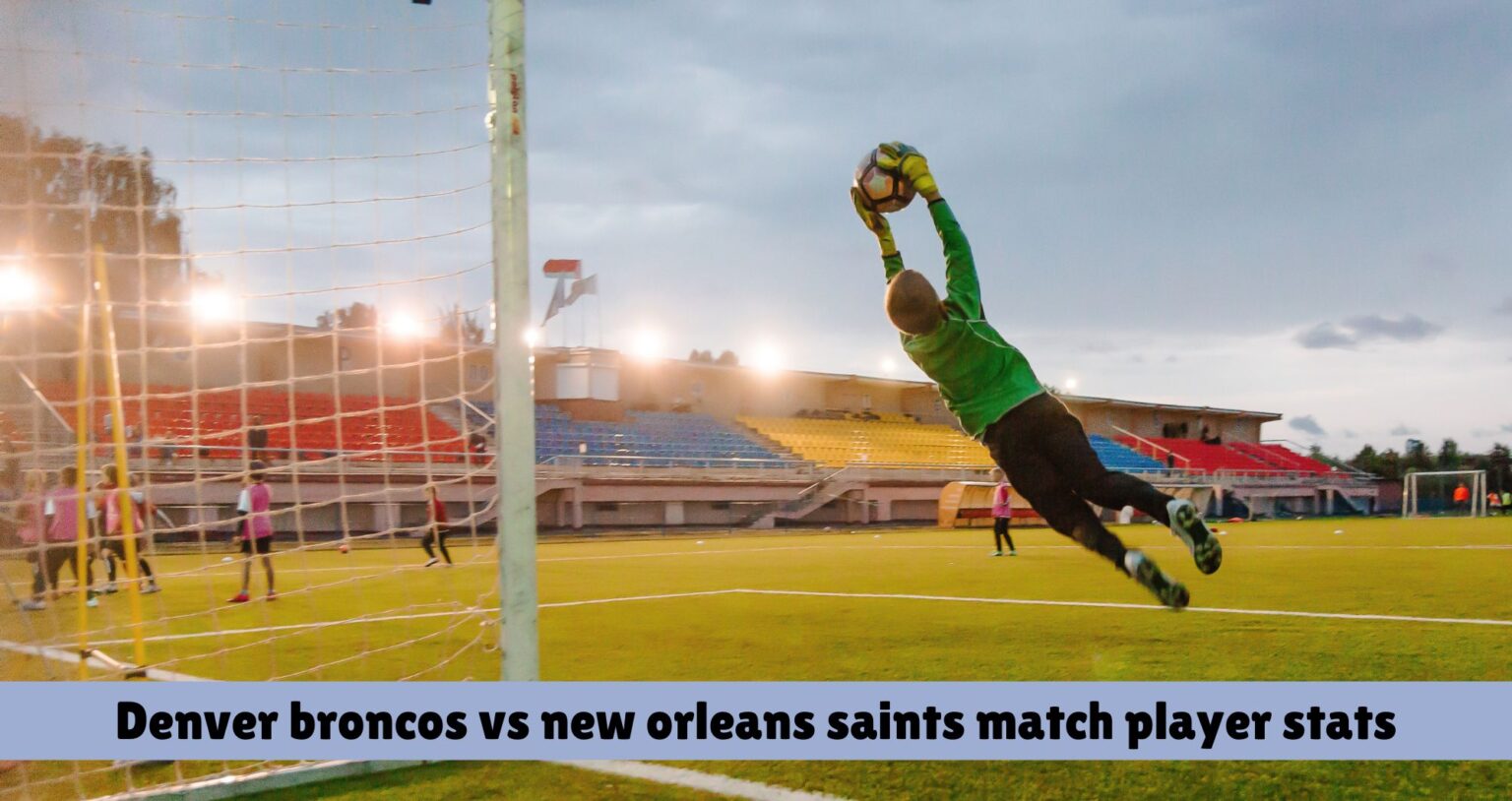 Denver Broncos vs Saints Player Stats: Full Match Breakdown